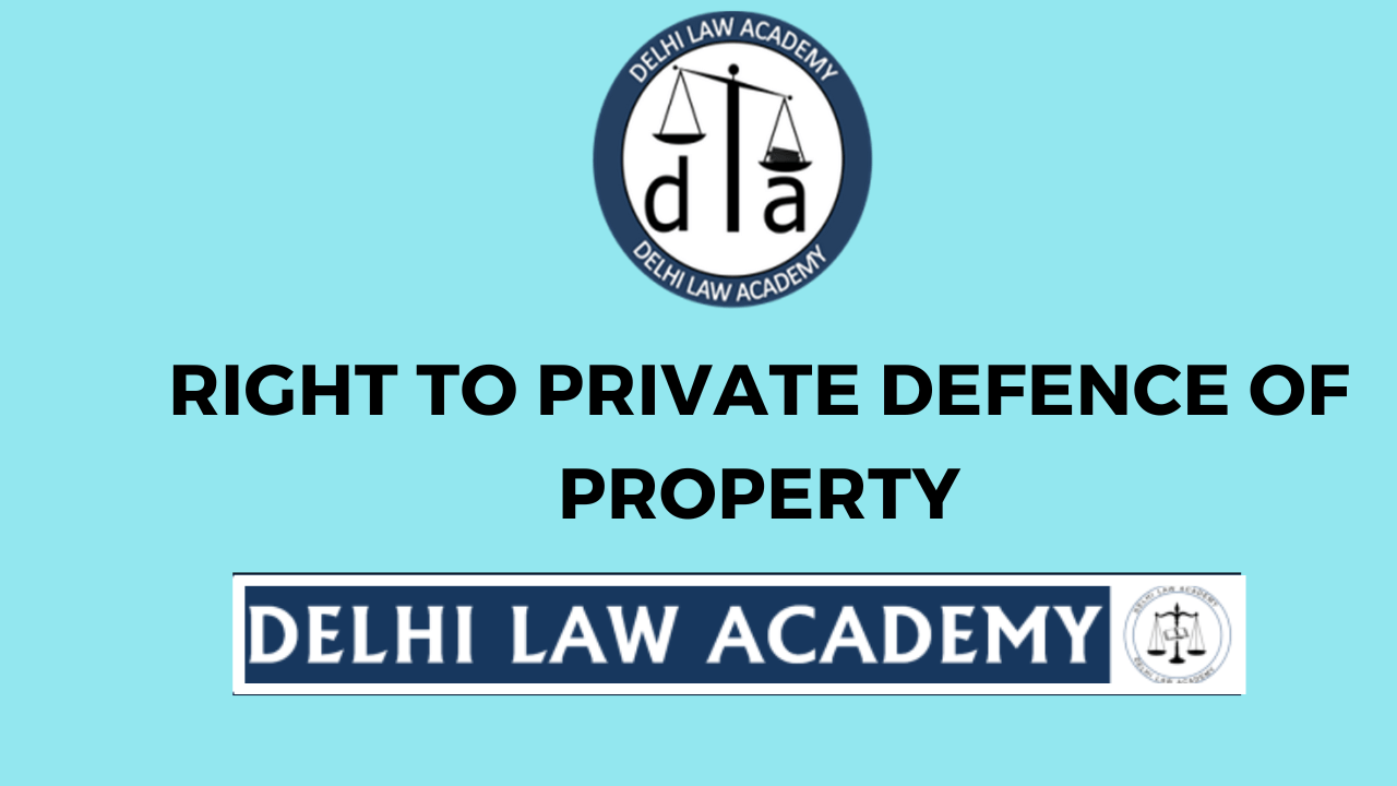 Right of Private Defence of Property - Delhi Law Academy